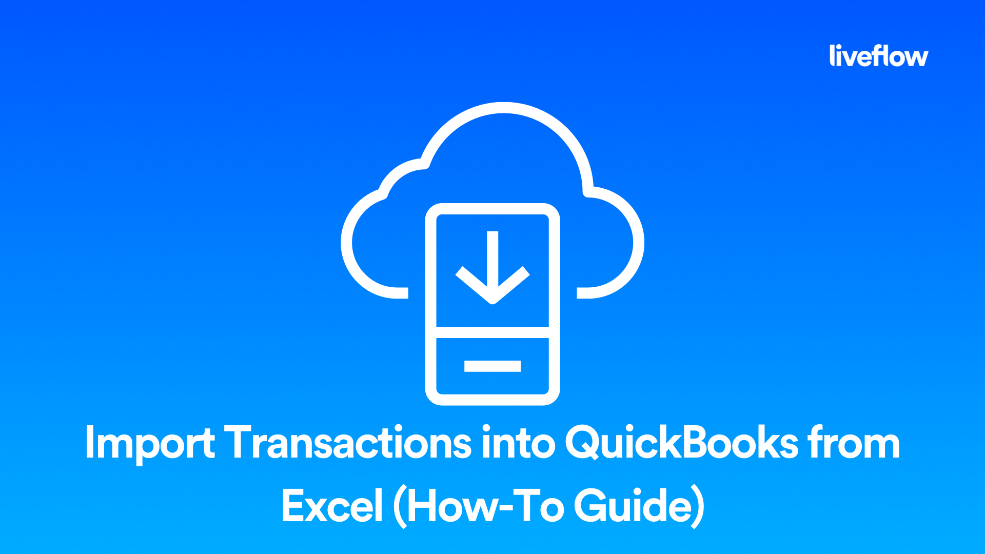 Import Transactions Into QuickBooks From Excel How To Guide LiveFlow